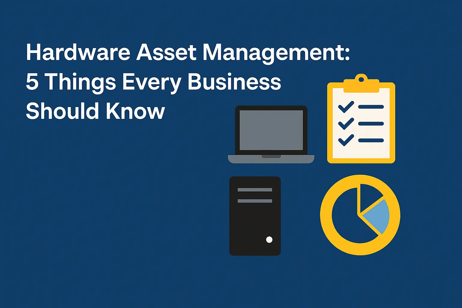 Hardware Asset Management: 5 Things Every Business Should Know